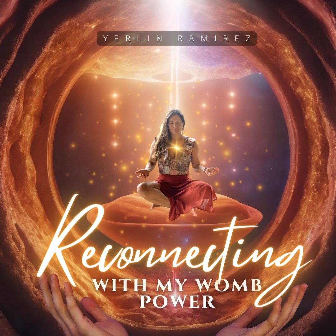 Reconnecting with my womb power | Yerlin Ramirez